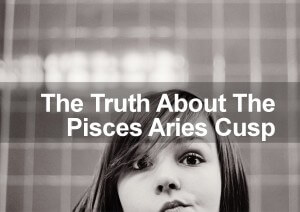 Pisces Aries Cusp Signs are Analysed in this Expert Report