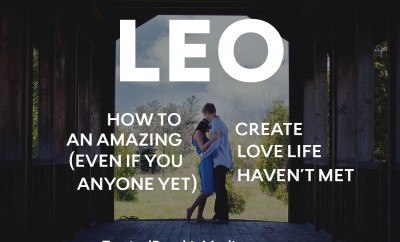 Leo: How to Create an Amazing Love Life in 3 Easy Steps